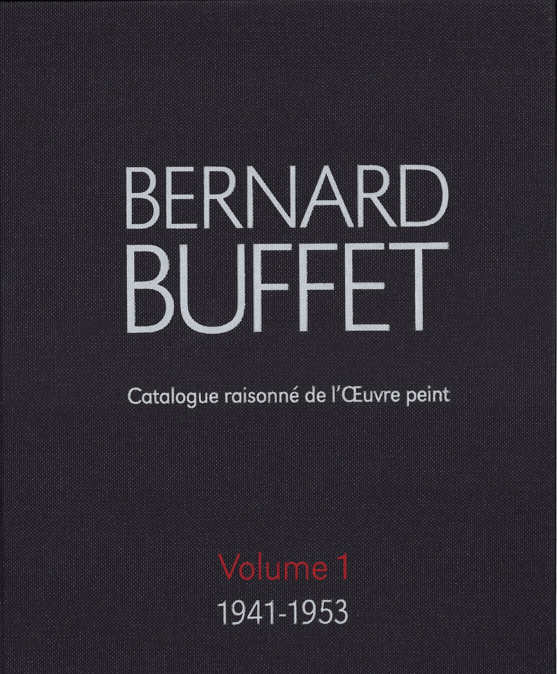 Bernard Buffet : Catalogue Raisonné De L'oeuvre Peint Vol. 1 : 1941 ...
