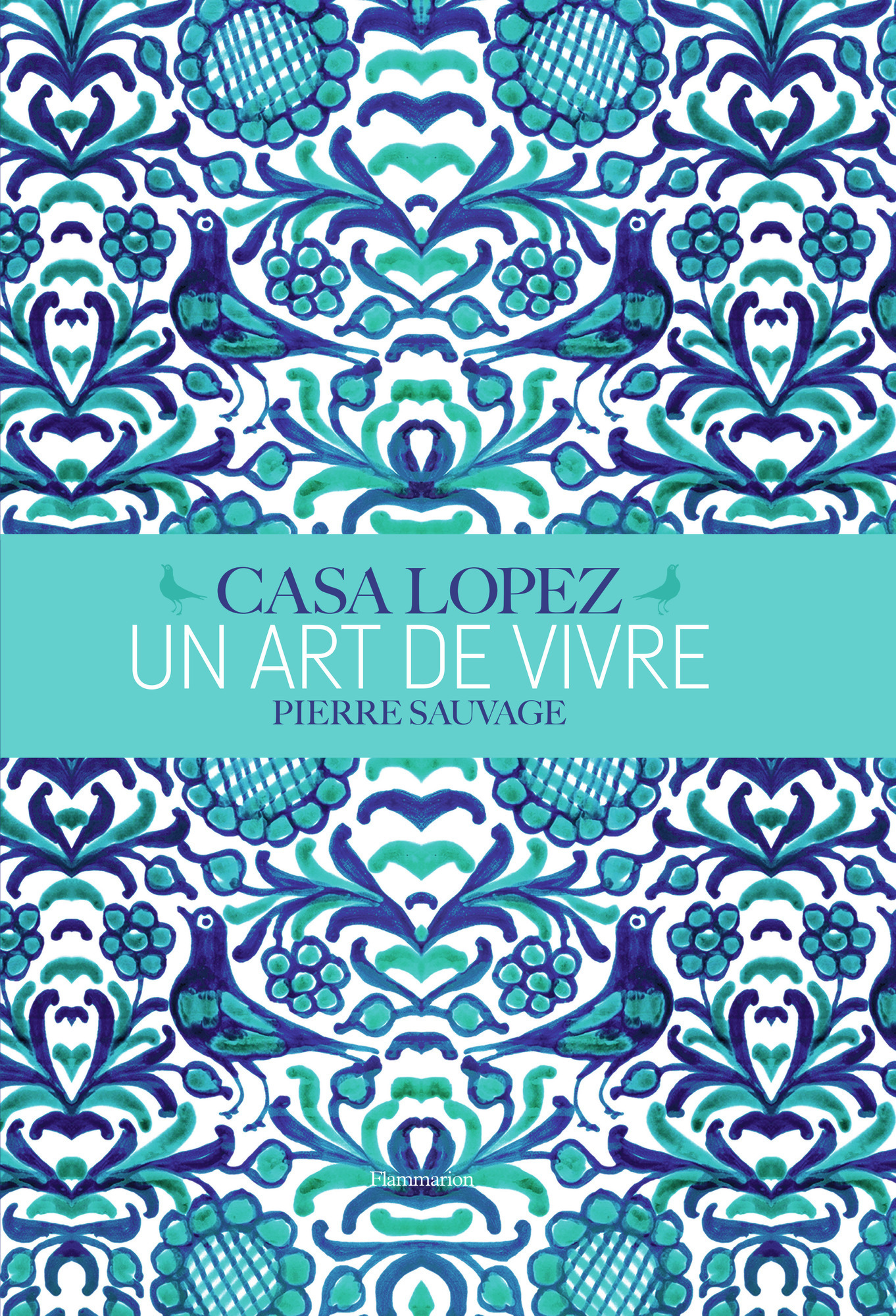 Casa Lopez, Un Art De Vivre : Pierre Sauvage | Librairie Lardanchet Paris