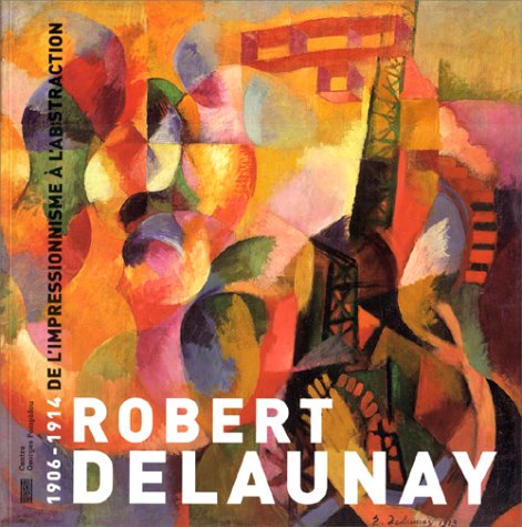 Robert Delaunay, 1906-1914 : De L'impressionnisme À L'abstraction | Librairie Lardanchet Paris