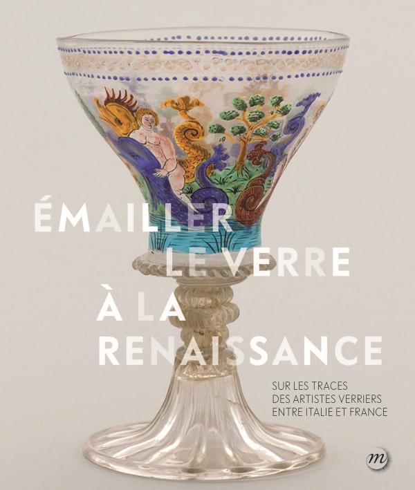 Émailler Le Verre À La Renaissance Sur Les Traces Des Artistes Verriers ...