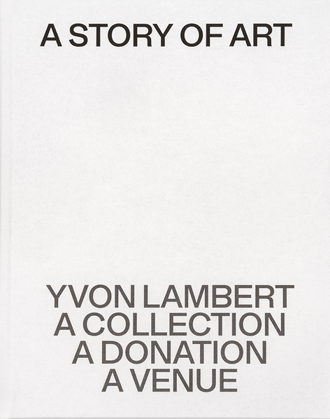 A Story Of Art: Yvon Lambert, A Collection, A Donation, A Venue ...