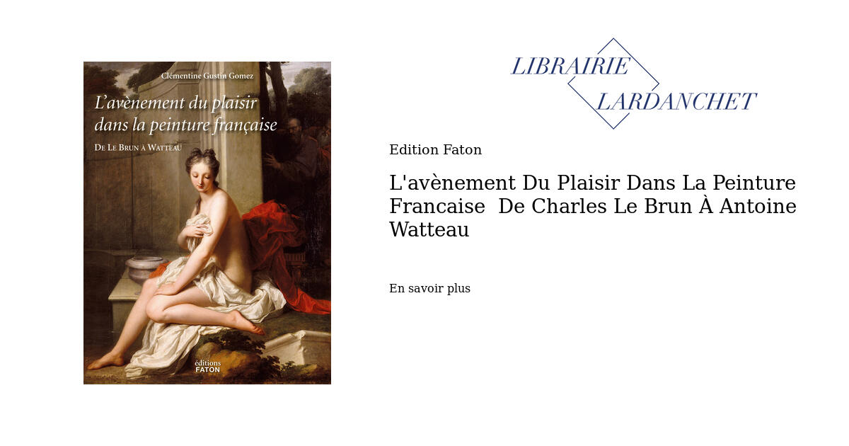 L'avènement Du Plaisir Dans La Peinture Francaise De Charles Le Brun À Antoine Watteau ...