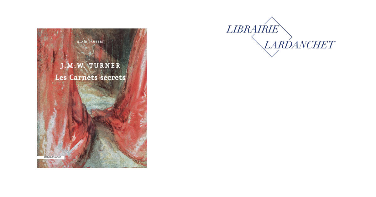 J.m.w. Turner : Les Carnets Secrets | Librairie Lardanchet Paris