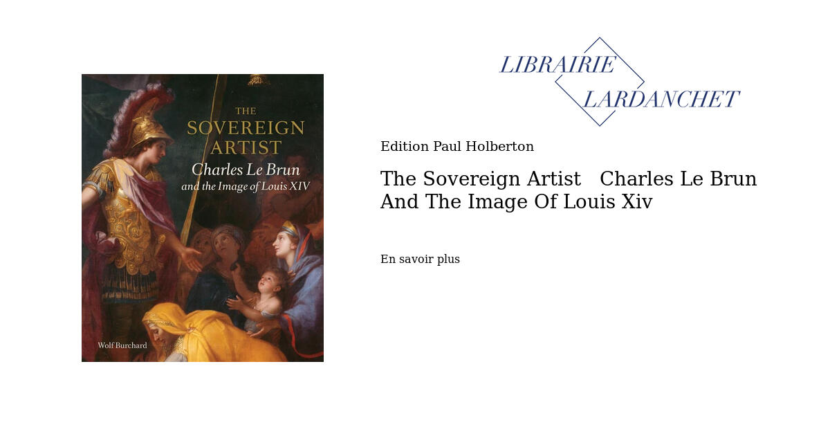 The Sovereign Artist Charles Le Brun And The Image Of Louis Xiv
