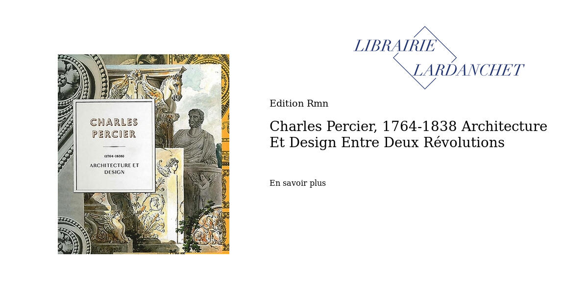 Charles Percier, 1764-1838 Architecture Et Design Entre Deux Révolutions