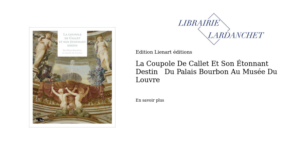 La Coupole De Callet Et Son Étonnant Destin Du Palais Bourbon Au Musée ...