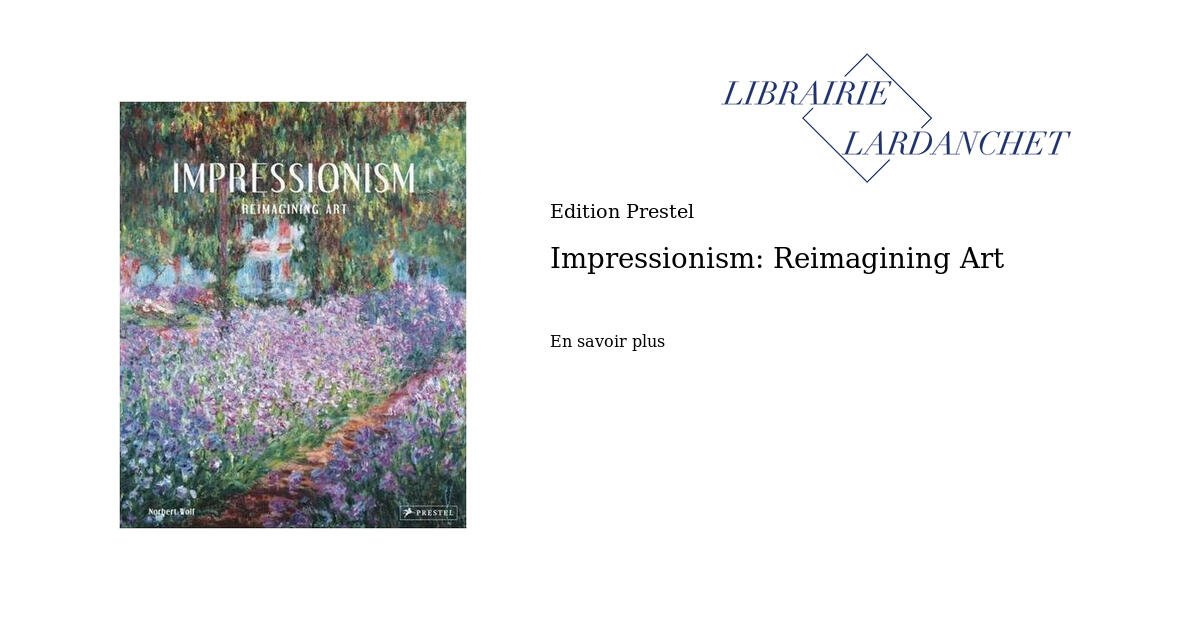 Impressionism: Reimagining Art | Librairie Lardanchet Paris
