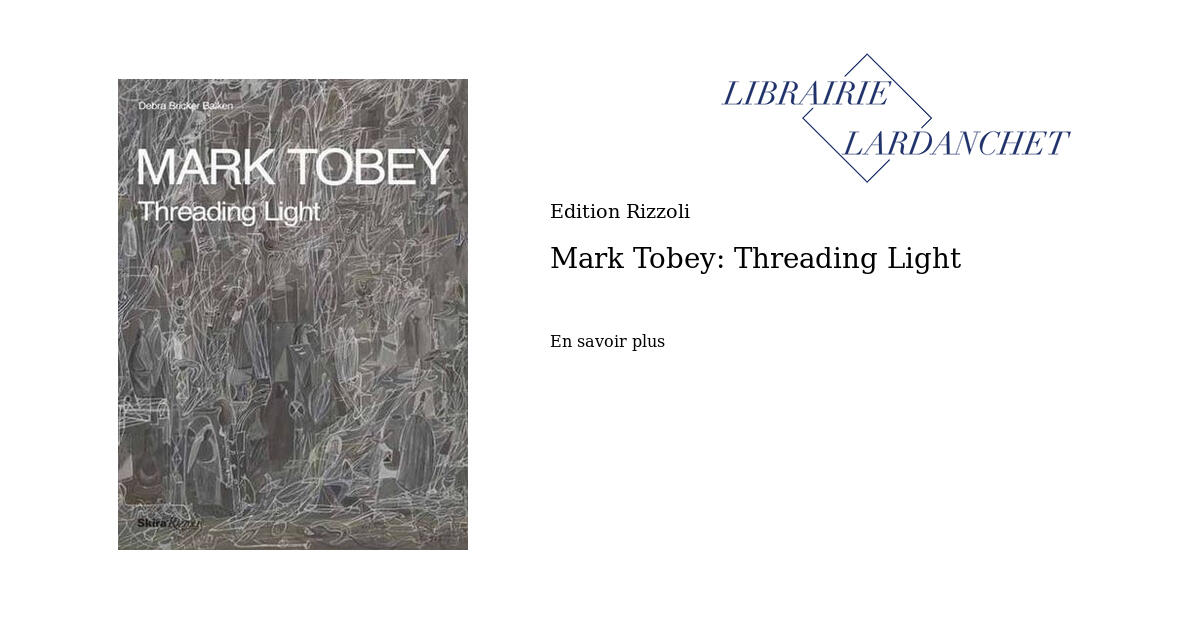 Mark Tobey: Threading Light | Librairie Lardanchet Paris