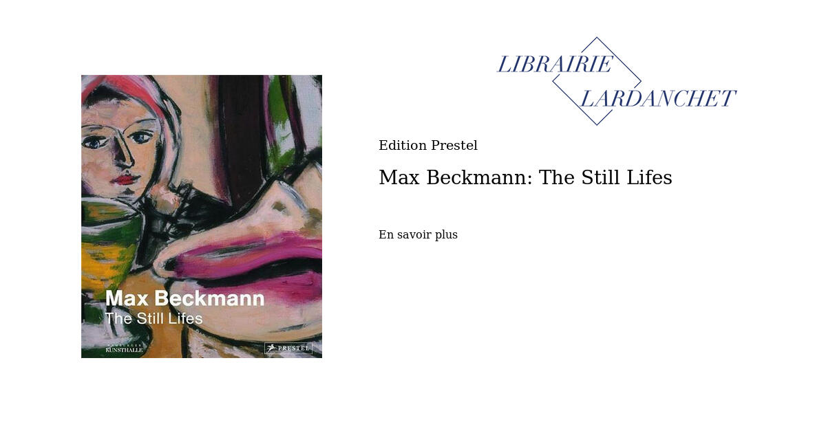 Max Beckmann: The Still Lifes | Librairie Lardanchet Paris