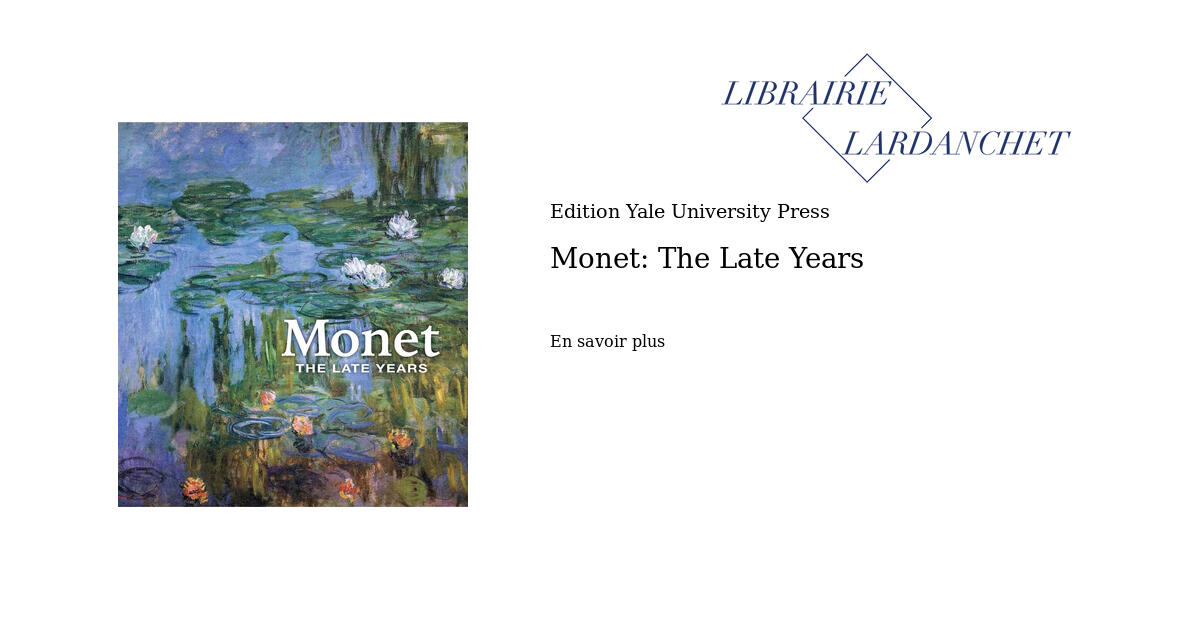 Monet: The Late Years | Librairie Lardanchet Paris Monet: The Late Years | Librairie Lardanchet Paris