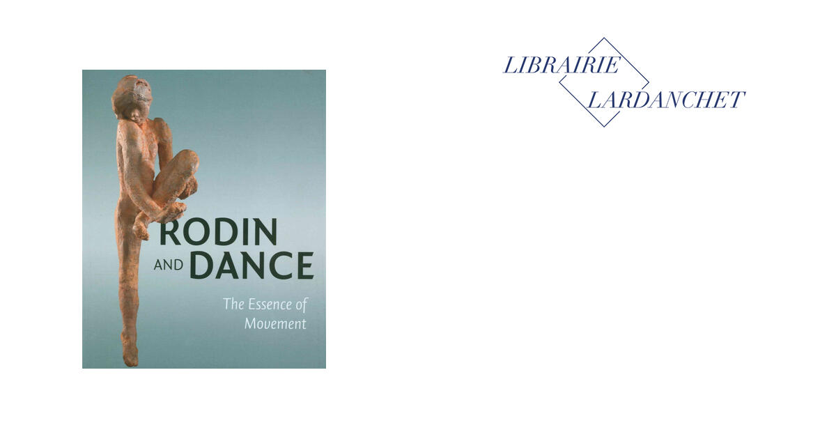Rodin & Dance: The Essence Of Movement | Librairie Lardanchet Paris