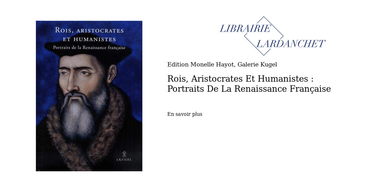 Rois, Aristocrates Et Humanistes : Portraits De La Renaissance Française