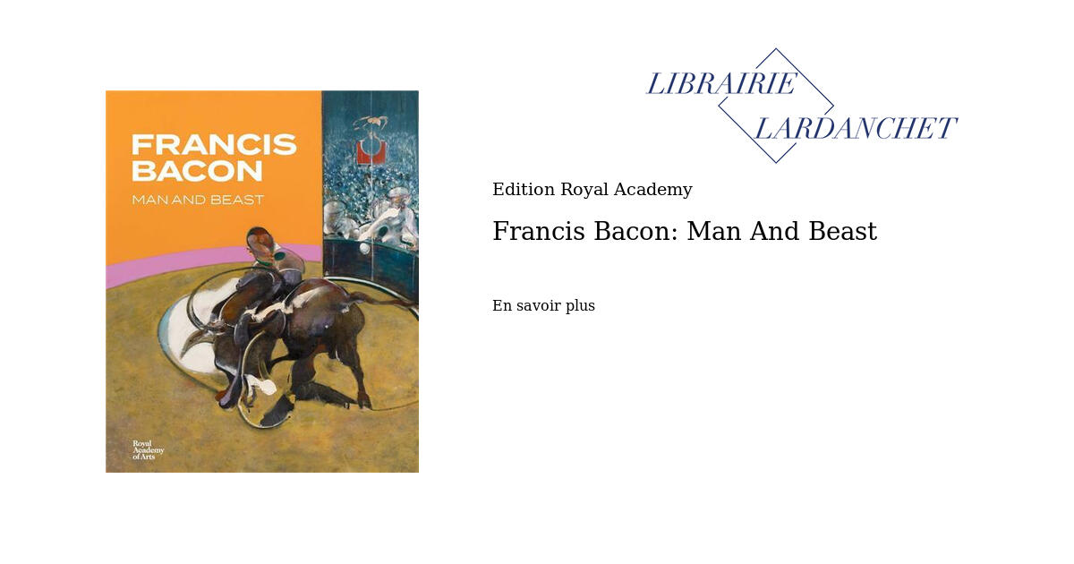 Francis Bacon: Man And Beast | Librairie Lardanchet Paris