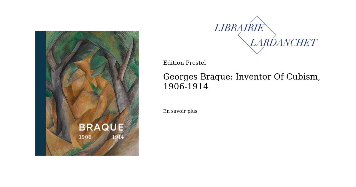 Georges Braque: Inventor Of Cubism, 1906-1914 | Librairie Lardanchet Paris