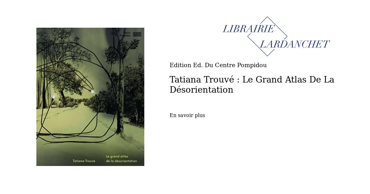 Tatiana Trouvé : Le Grand Atlas De La Désorientation | Librairie ...