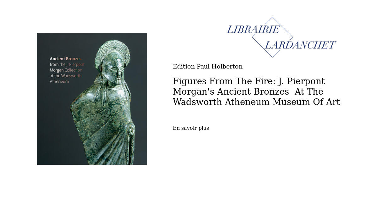 Figures From The Fire: J. Pierpont Morgan's Ancient Bronzes At The ...