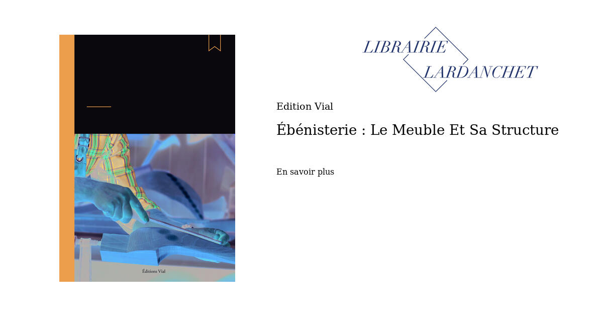 Ébénisterie : Le Meuble Et Sa Structure | Librairie Lardanchet Paris