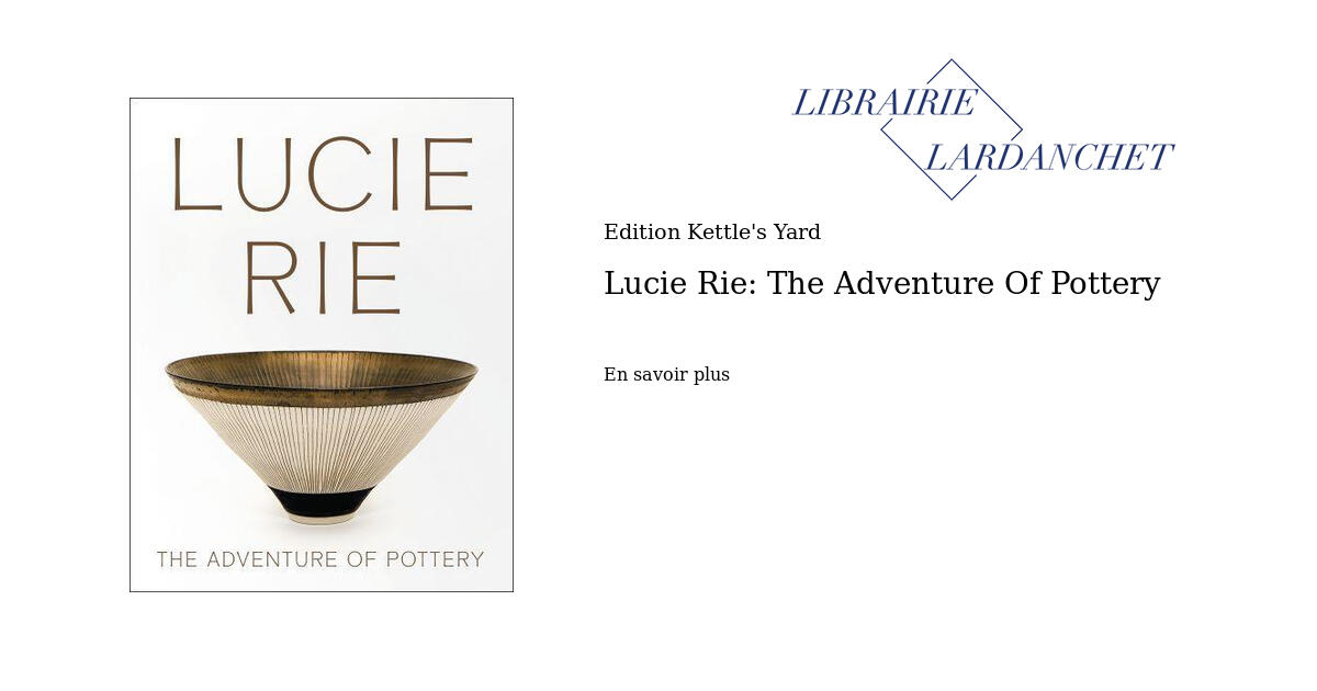 Lucie Rie: The Adventure Of Pottery | Librairie Lardanchet Paris