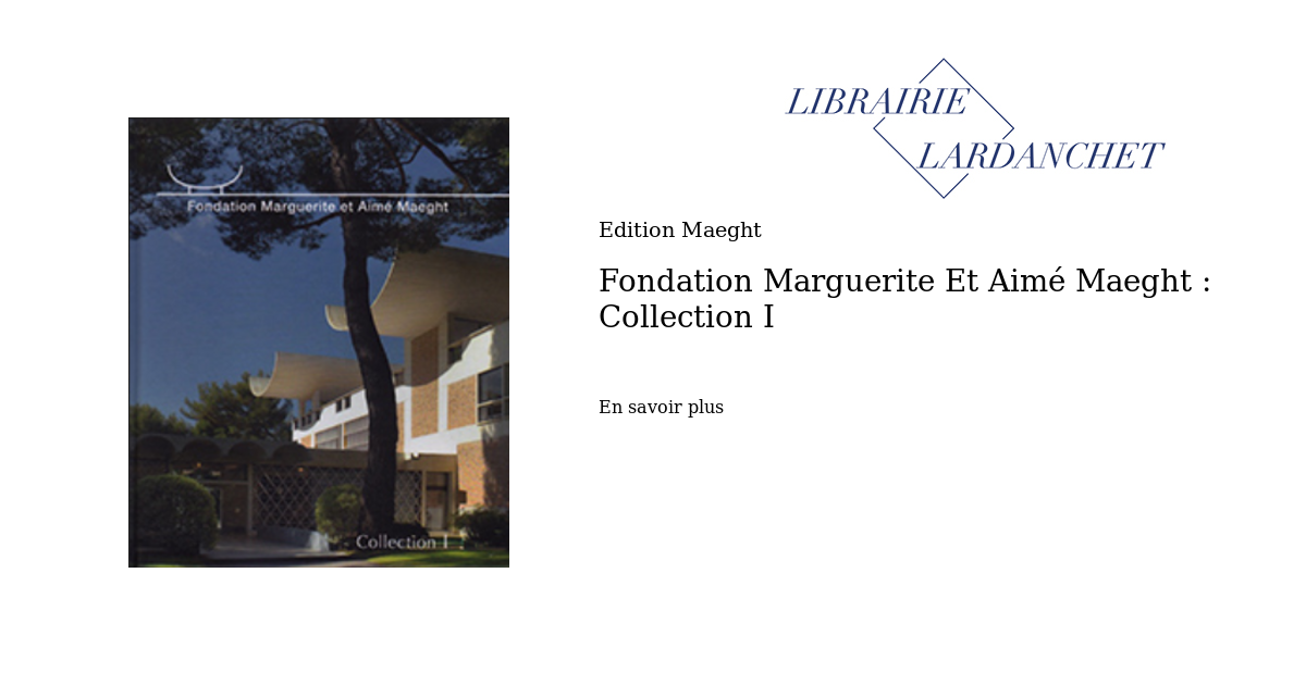 Fondation Marguerite Et Aimé Maeght : Collection I | Librairie Lardanchet Paris