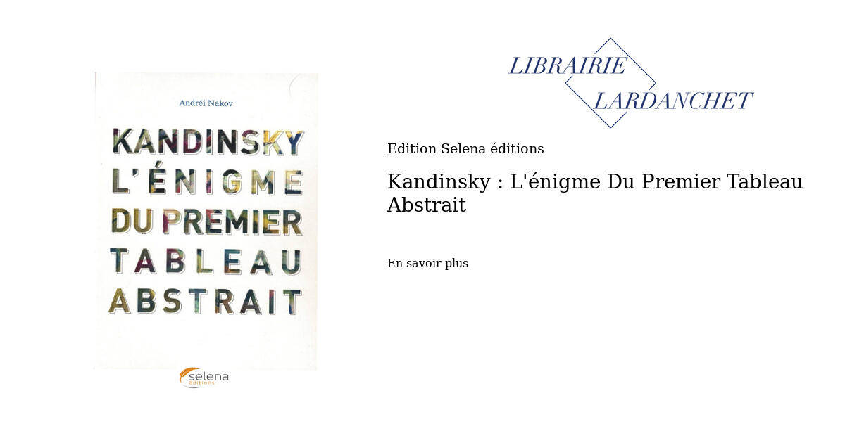 Kandinsky : L'énigme Du Premier Tableau Abstrait | Librairie Lardanchet Paris