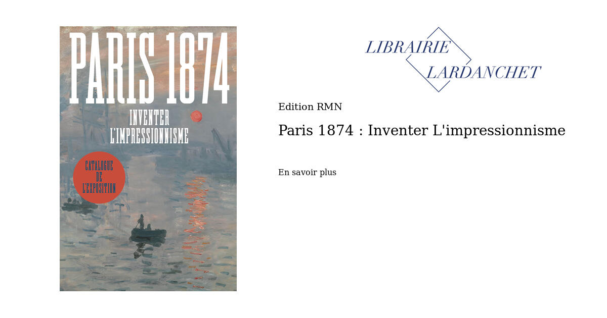 Paris 1874 : Inventer L'impressionnisme | Librairie Lardanchet Paris