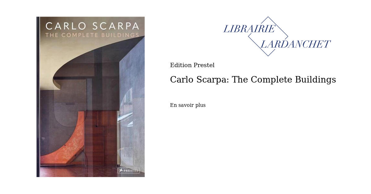 Carlo Scarpa: The Complete Buildings | Librairie Lardanchet Paris