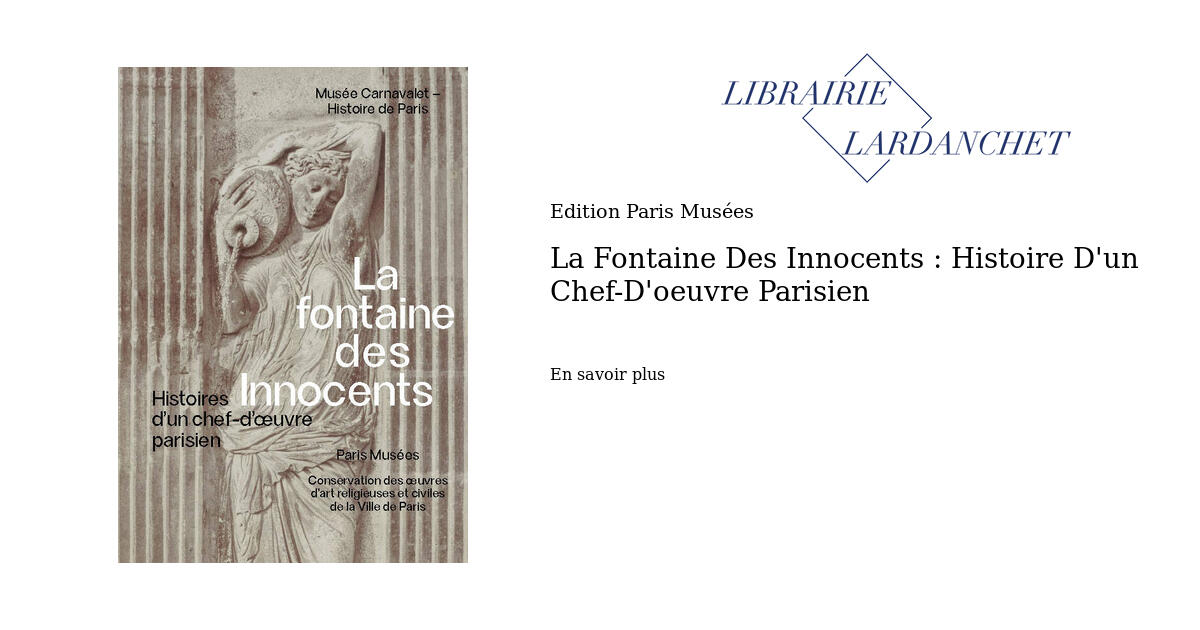 La Fontaine Des Innocents : Histoire D'un Chef-D'oeuvre Parisien | Librairie Lardanchet Paris