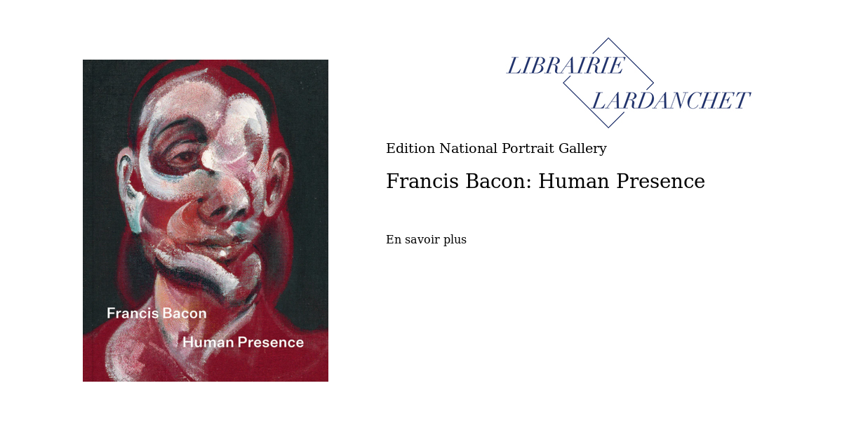 Francis Bacon: Human Presence | Librairie Lardanchet Paris
