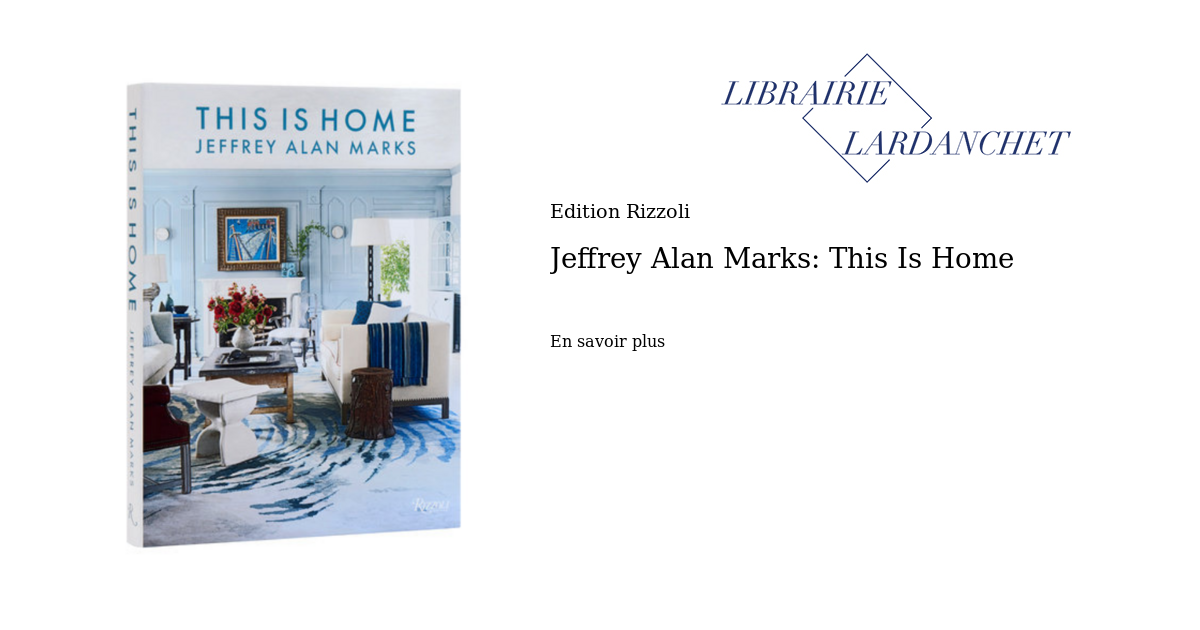 Jeffrey Alan Marks: This Is Home | Librairie Lardanchet Paris